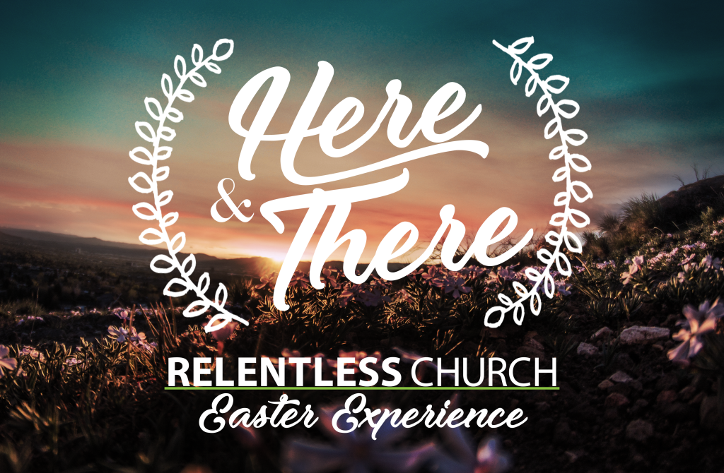 "Here and There" Easter Experience - Relentless Church Savannah